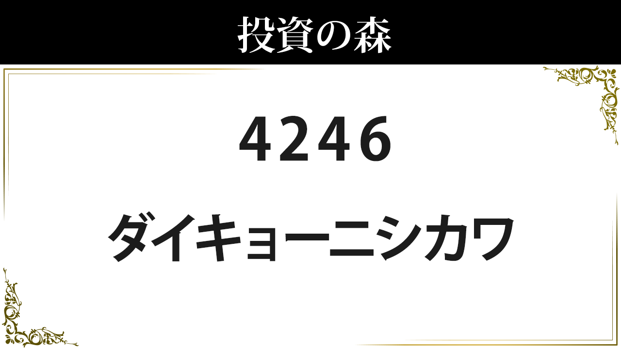 ダイキョーニシカワ 株価 情報 (4246) ｜ 投資の森